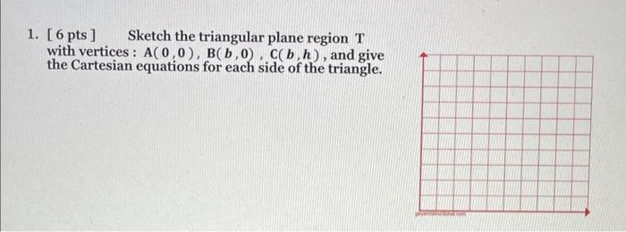 Solved 1. [ 6 pts ] Sketch the triangular plane region T | Chegg.com