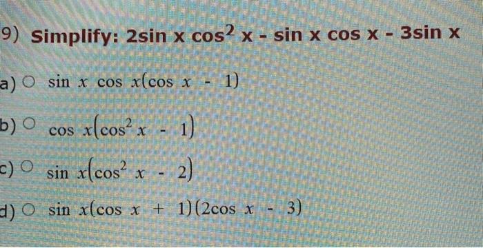 Solved 9) Simplify: 2sin x cos2 x - sin x cos x sin x cos x | Chegg.com