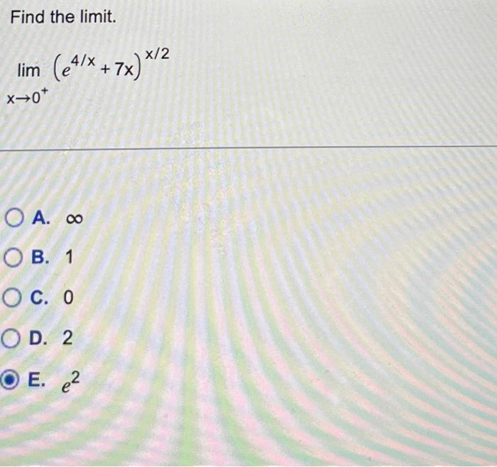 Solved Find the limit. lim (e4/x + 7x) x/²2 X→0* OA. c OB. 1 | Chegg.com