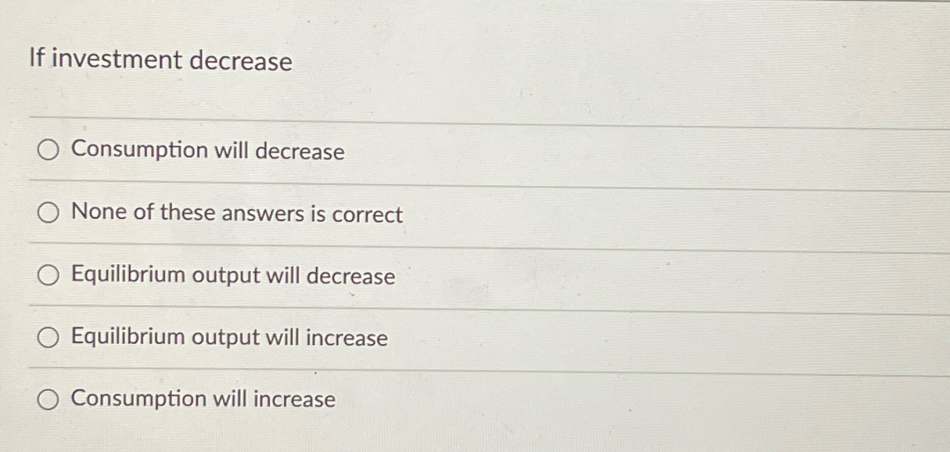Solved If investment decreaseConsumption will decreaseNone | Chegg.com