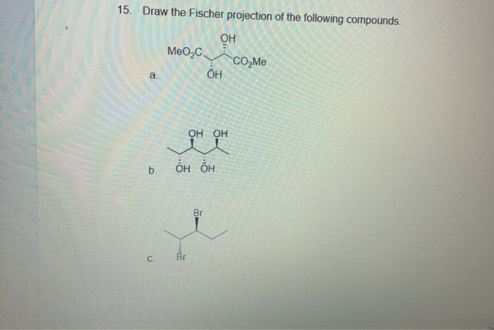 Solved 15. Draw the Fischer projection of the following | Chegg.com