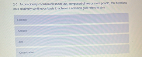 Solved 2-6: A consclously coordinated social unit, composed | Chegg.com