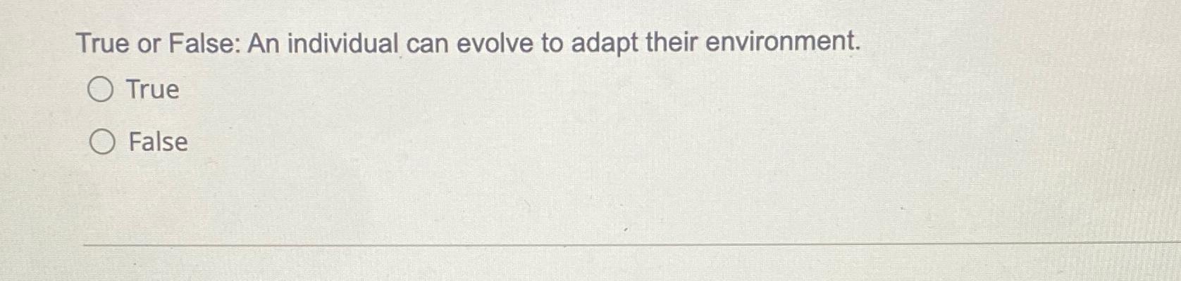 Solved True or False: An individual can evolve to adapt | Chegg.com