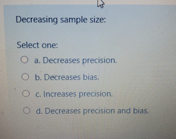 Solved Decreasing sample size: Select one: O a. Decreases | Chegg.com