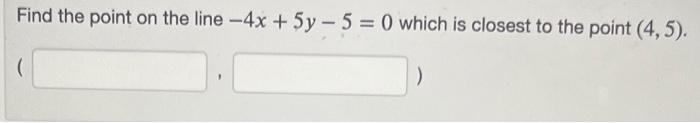 Solved Find the point on the line −4x+5y−5=0 which is | Chegg.com