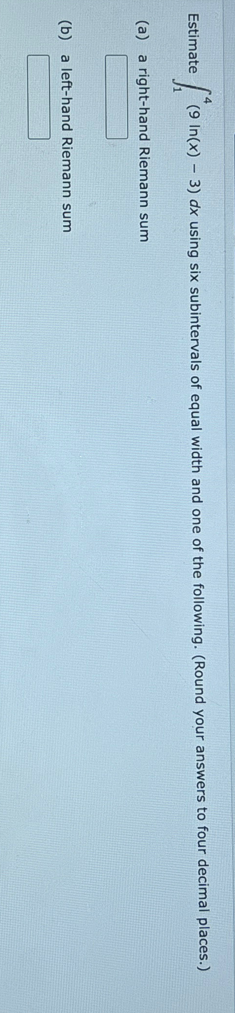 Solved Estimate ∫14(9ln(x)-3)dx ﻿using six subintervals of | Chegg.com