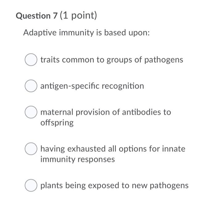 Solved Question 7 (1 point) Adaptive immunity is based upon: | Chegg.com