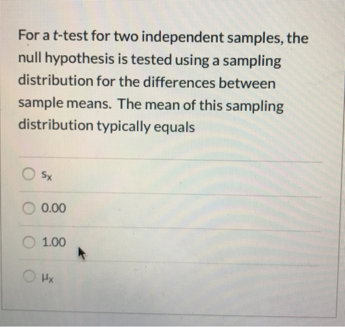 Solved For a t-test for two independent samples, the null | Chegg.com