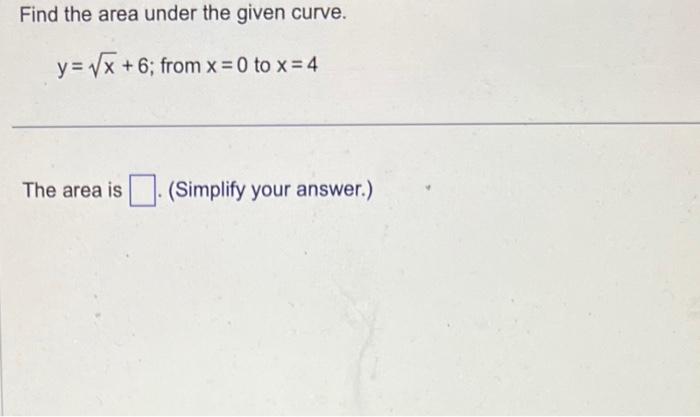 Solved Find The Area Under The Given Curve Y X 6 From X 0