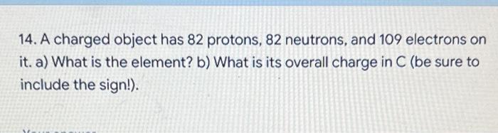 Solved 14. A charged object has 82 protons, 82 neutrons, and | Chegg.com