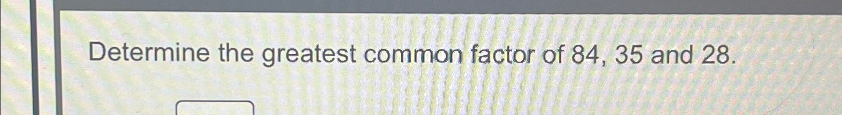 Solved Determine the greatest common factor of 84,35 ﻿and | Chegg.com