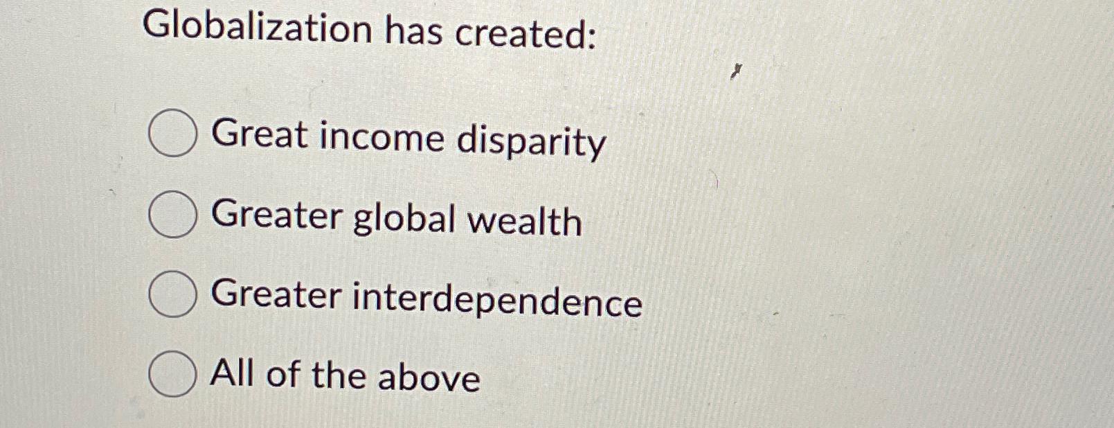 Solved Globalization has created:Great income | Chegg.com