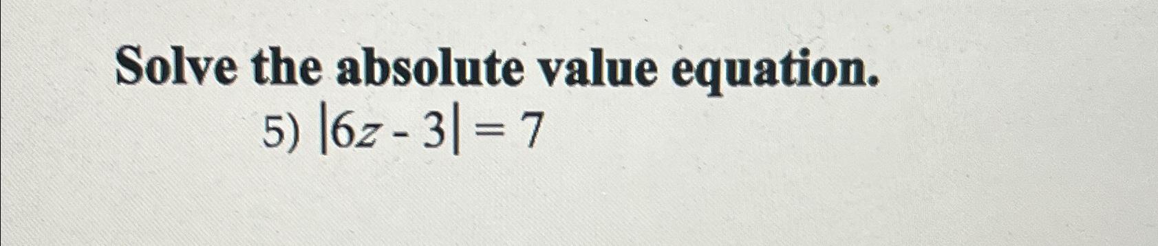Solved Solve the absolute value equation.|6z-3|=7 | Chegg.com Solved Solve the absolute value equation.|6z-3|=7 | Chegg.com