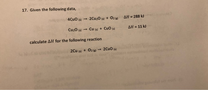 Solved 17. Given the following data, 4CuO (s) → 2Cu20 (s) + | Chegg.com