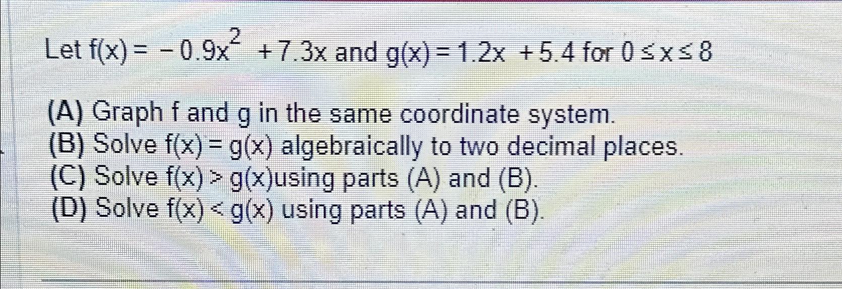 Solved Let f(x)=-0.9x2+7.3x ﻿and g(x)=1.2x+5.4 ﻿for 0≤x≤8(A) | Chegg.com