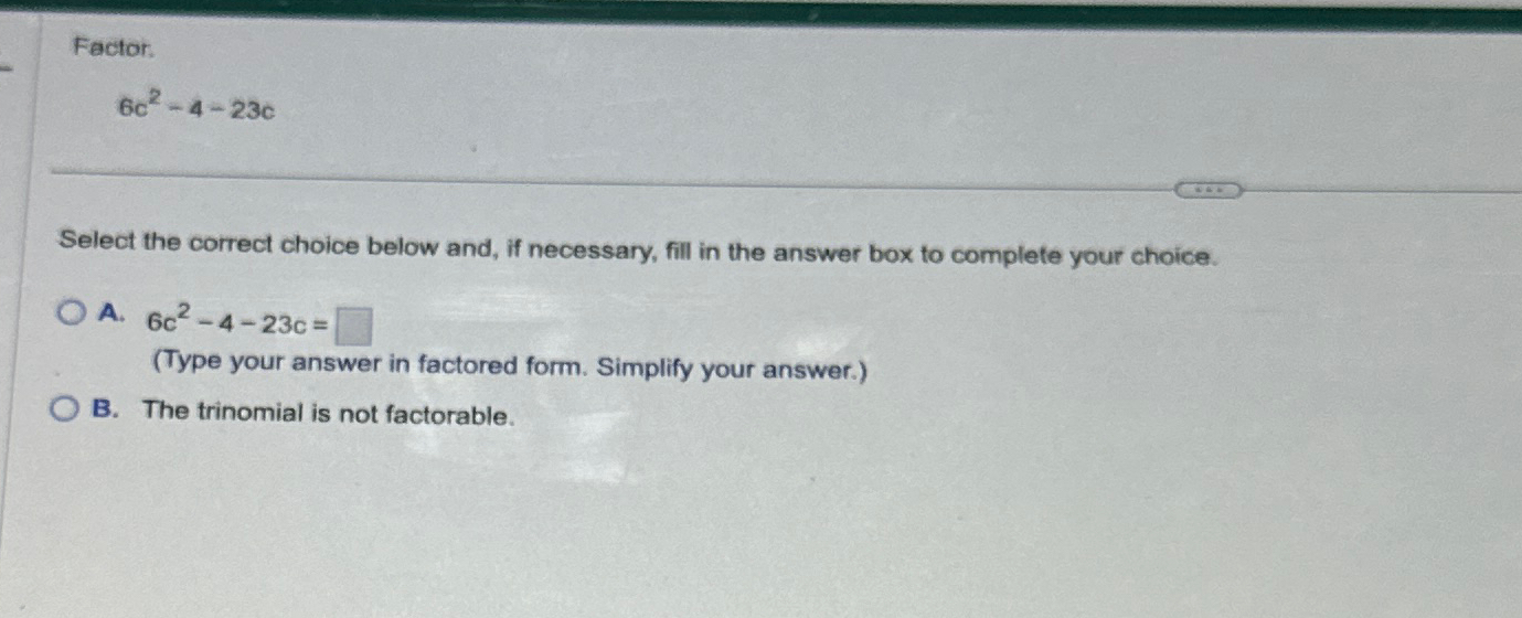 Solved Factor:6c2-4-23cSelect the correct choice below and, | Chegg.com