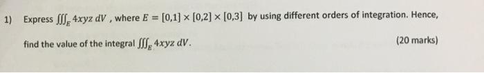 Solved 1) Express | 4xyz dV, where E = [0,1] x [0,2] [0,3] | Chegg.com