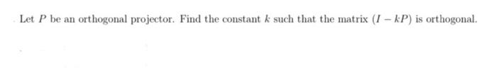 Solved Let P be an orthogonal projector. Find the constant k | Chegg.com