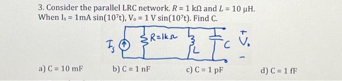 Solved 3. Consider the parallel LRC network. R=1kΩ and | Chegg.com
