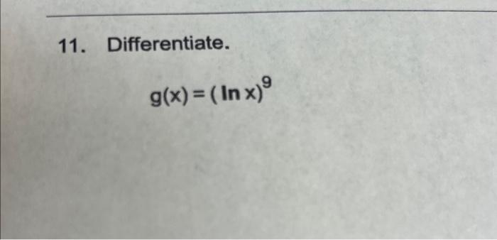 Solved 11. Differentiate. g(x)=(lnx)9 | Chegg.com