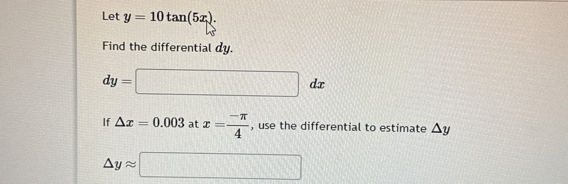 Solved Let y=10tan(5x).Find the differential dy.dy= dxIf | Chegg.com