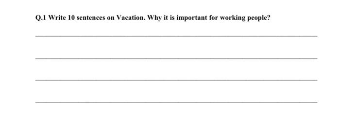 Q.1 Write 10 sentences on Vacation. Why it is | Chegg.com