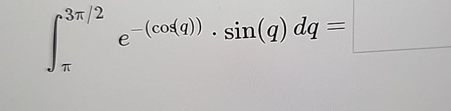 Solved ∫π3π2e-(cos(q))*sin(q)dq= | Chegg.com