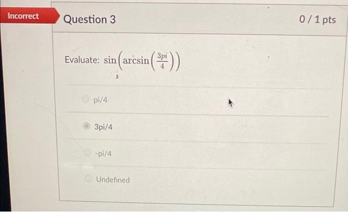 Solved Evaluate: sin(arcsin(43pi)) pi/4 3pi/4 -pi/4 | Chegg.com