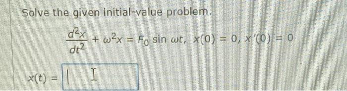 Solved Solve the given initial-value problem. d2x + w2x = Fo | Chegg.com