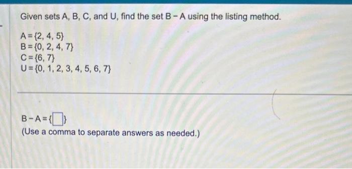 Solved Given sets A,B,C, and U, find the set B−A using the | Chegg.com