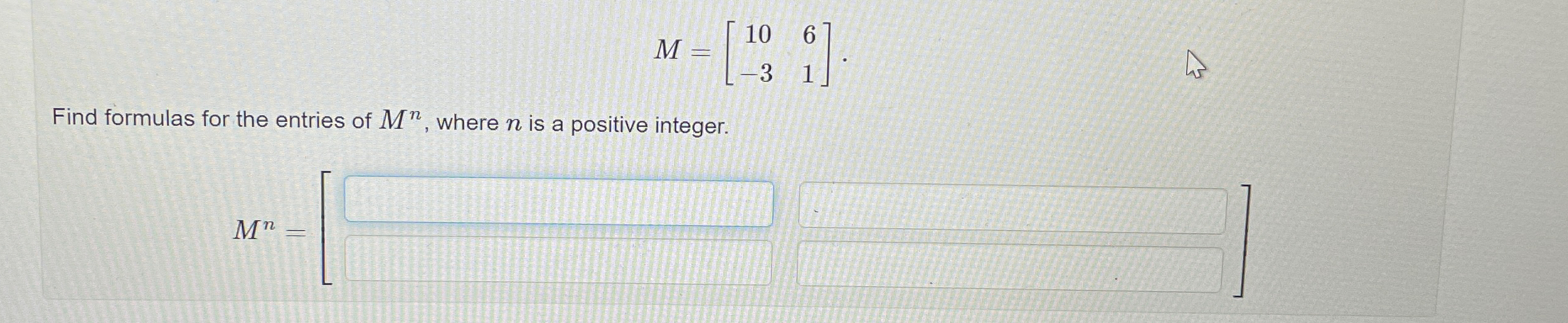 Solved M=[106-31]Find formulas for the entries of Mn, ﻿where | Chegg.com