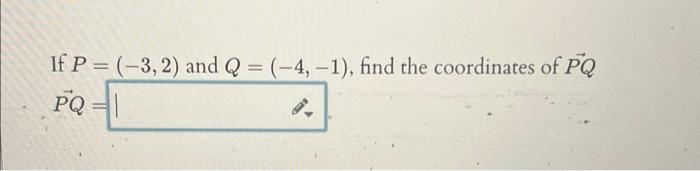 Solved If P=(−3,2) and Q=(−4,−1), find the coordinates of PQ | Chegg.com
