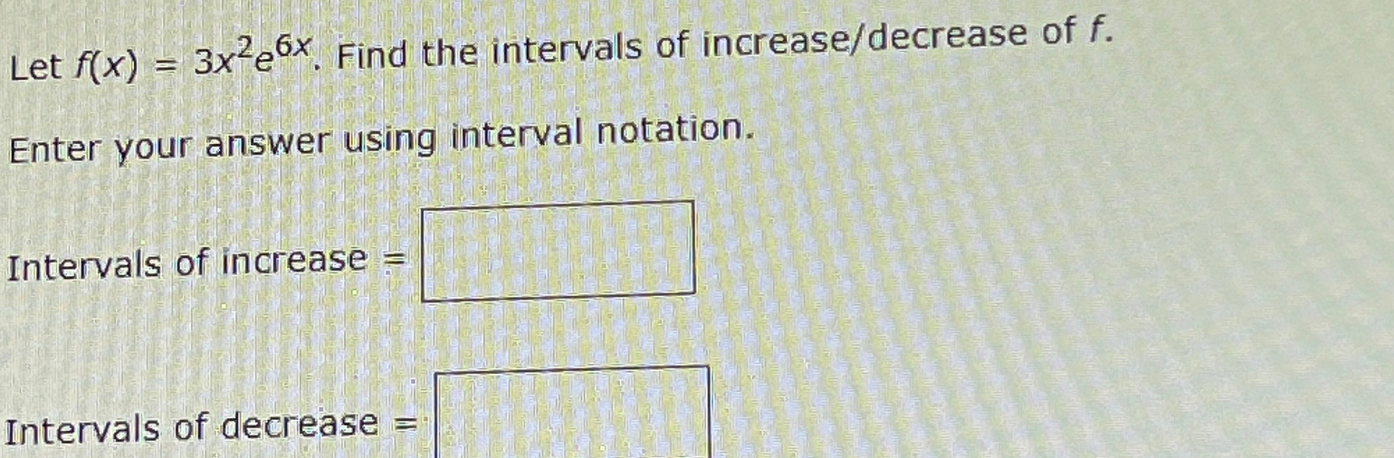 Solved Let f(x)=3x2e6x. ﻿Find the intervals of | Chegg.com