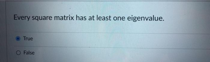 Solved Every square matrix has at least one eigenvalue. True | Chegg.com