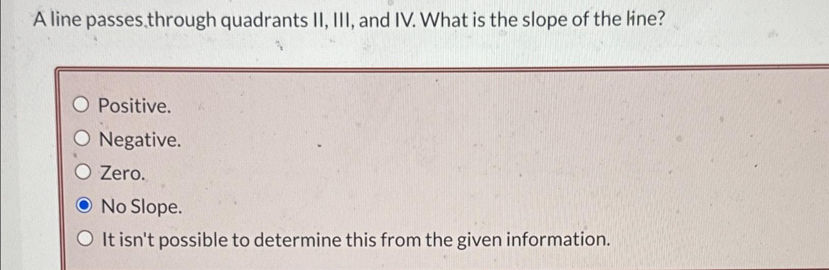 Solved A line passes, through quadrants II, ﻿III, and IV. | Chegg.com