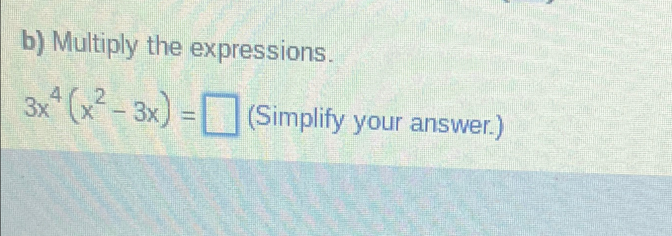 Solved b) ﻿Multiply the expressions.3x4(x2-3x)=, (Simplify | Chegg.com