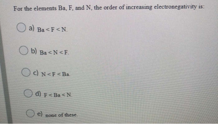 Solved For the elements Ba, F. and N, the order of | Chegg.com