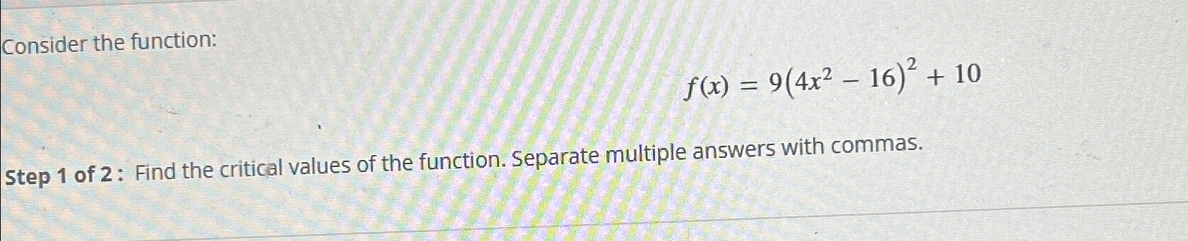 Solved Consider the function:f(x)=9(4x2-16)2+10Step 1 ﻿of 2 | Chegg.com