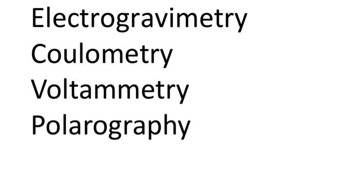 Solved Electrogravimetry Coulometry Voltammetry Polarography | Chegg.com
