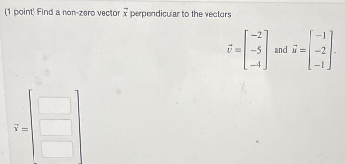 Solved (1 point) Find a non-zero vector x perpendicular to | Chegg.com