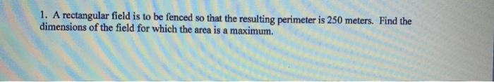 Solved 1. A rectangular field is to be fenced so that the | Chegg.com