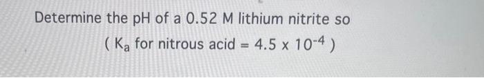 Solved Determine the pH of a 0.52 M lithium nitrite so ( Ka | Chegg.com