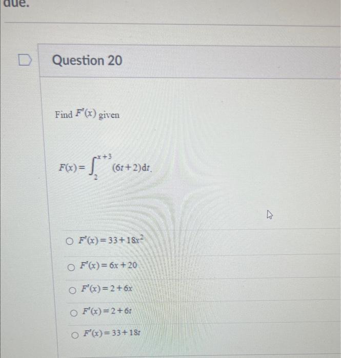 Solved Question 20 Find F′(x) given F(x)=∫2x+3(6t+2)dt | Chegg.com