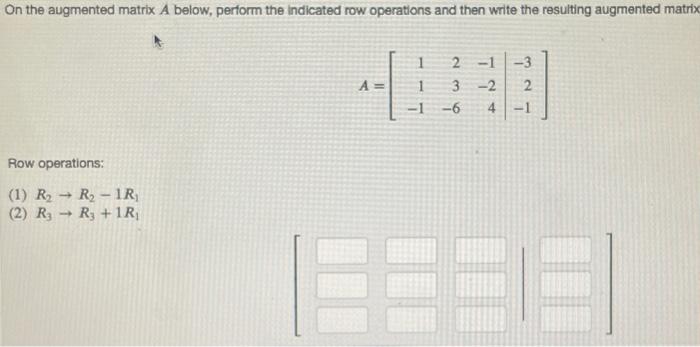 Solved On the augmented matrix A below, perform the | Chegg.com