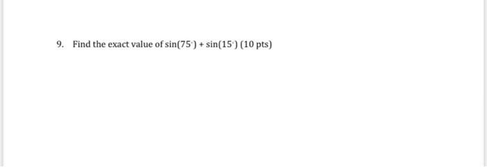 Solved 9. Find the exact value of sin(75) + sin(15) (10 pts) | Chegg.com