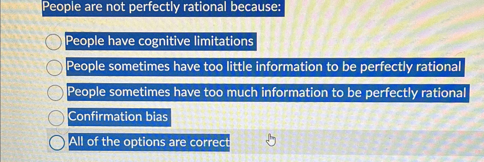Solved People are not perfectly rational because:People have | Chegg.com