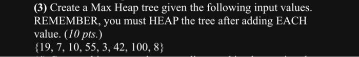 Solved (3) Create a Max Heap tree given the following input | Chegg.com
