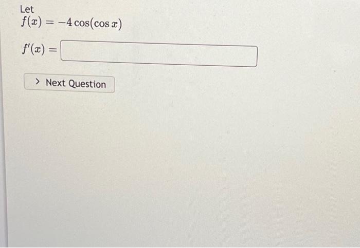 Solved Let f(x)=−4cos(cosx) f′(x)= | Chegg.com