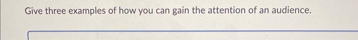 Give three examples of how you can gain the attention | Chegg.com
