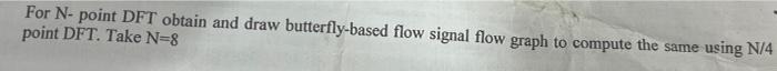 Solved For N-point DFT obtain and draw butterfly-based flow | Chegg.com